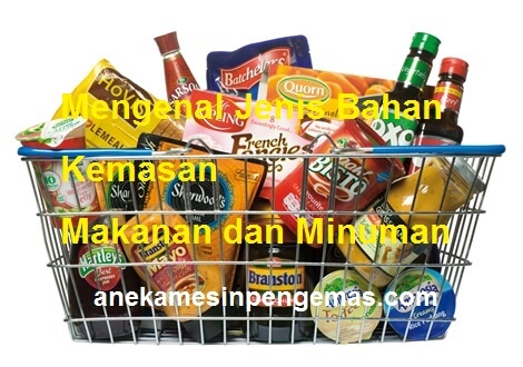 Mengenal Jenis Bahan Kemasan Makanan dan Minuman - Aneka Mesin Pengemas