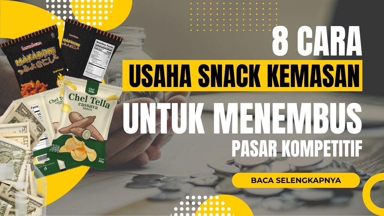 8 Cara Usaha Snack Kemasan - Nomor 5 Paling Penting untuk Menembus ...